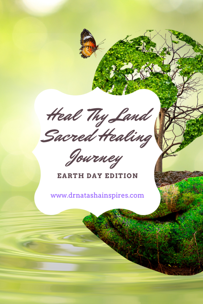Heal Thy Land- Sacred Healing Journey: Earth Day Edition - Natasha Inspires